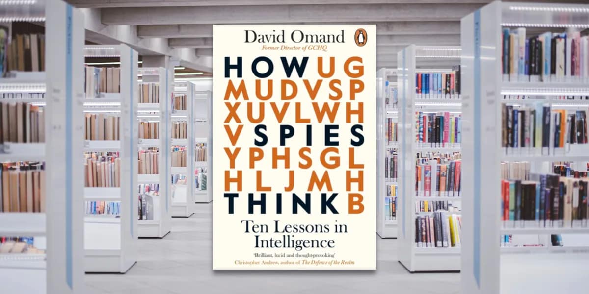 Decode the intelligence mindset with “How Spies Think” from ex-GCHQ ...